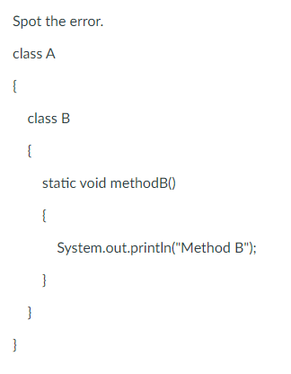 Solved Spot the error. class A { class B { static void | Chegg.com