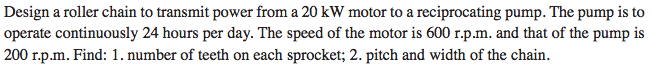 Solved Design a roller chain to transmit power from a 20 kW | Chegg.com