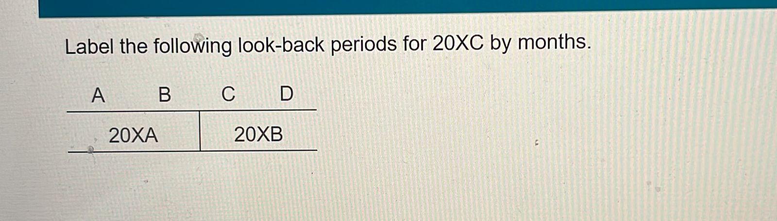 Solved Label the following look-back periods for 20XC by | Chegg.com