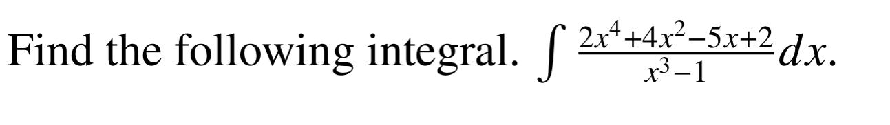 Solved Find the following integral. 2x*+4x2–5x+2dx. | Chegg.com