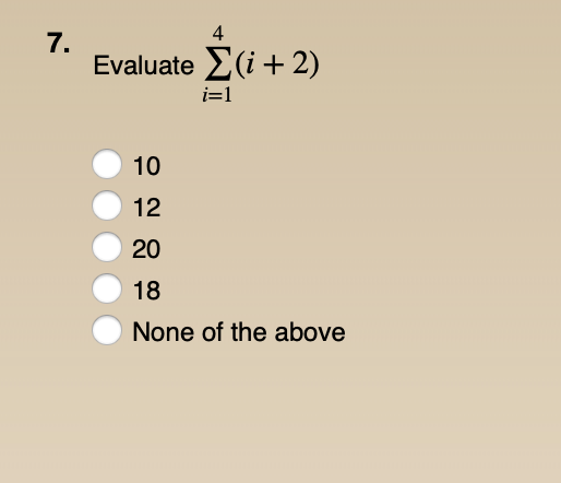 Solved 4. 7. Evaluate Σ(i + 2) 10 12 20 18 None of the above | Chegg.com