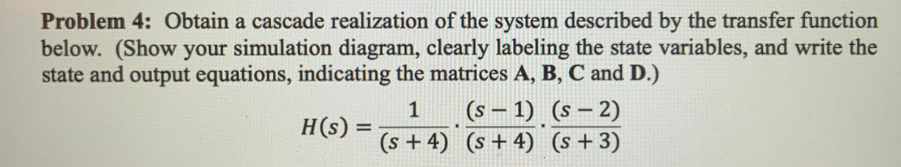 Solved Problem 4: Obtain a cascade realization of the system | Chegg.com