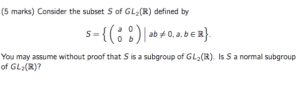 Solved (5 marks) Consider the subset S of GL2(R) defined by | Chegg.com
