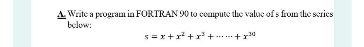 Solved A. Write a program in FORTRAN 90 to compute the value | Chegg.com