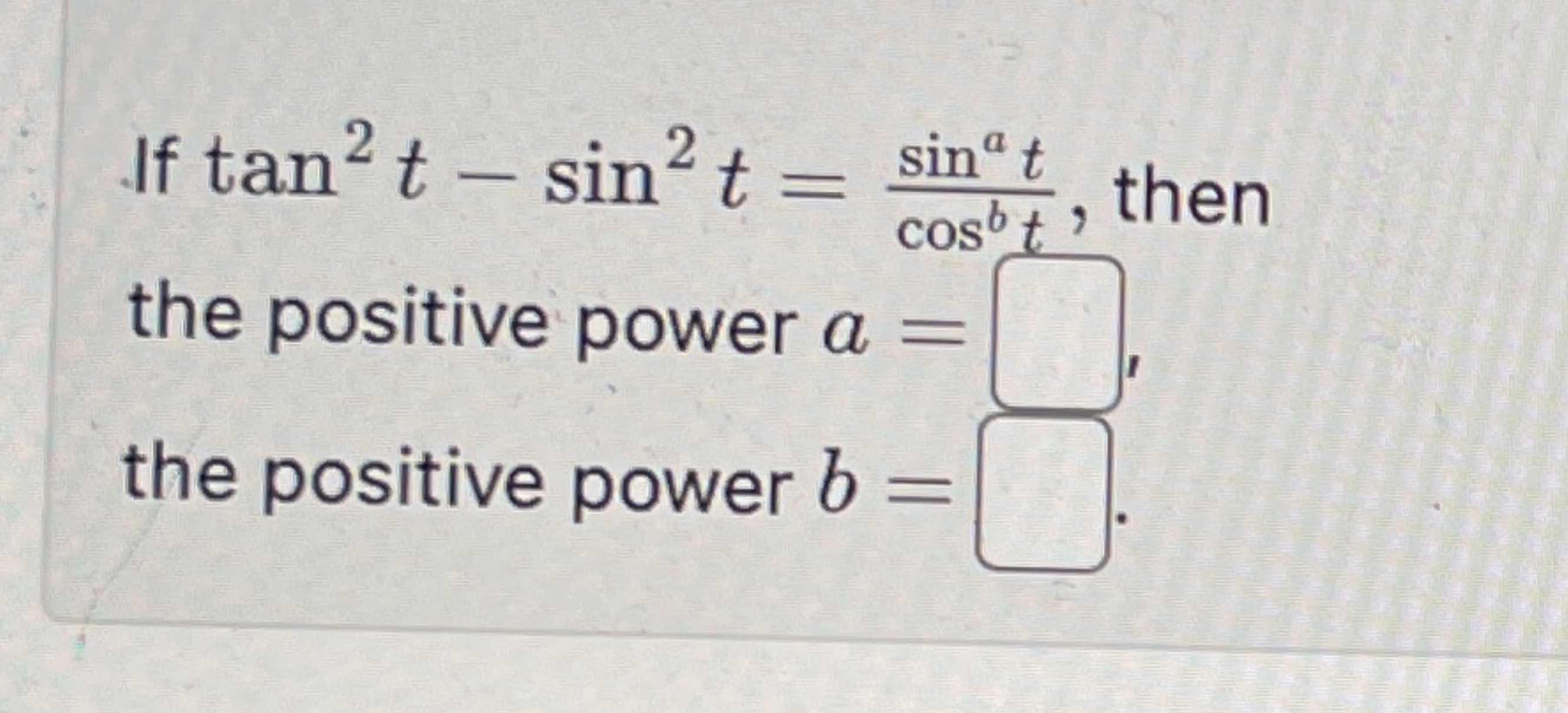 Solved If tan2t-sin2t=sinatcosbt, ﻿thenthe positive power | Chegg.com
