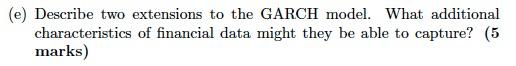 Solved (e) Describe two extensions to the GARCH model. What | Chegg.com
