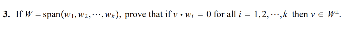 Solved 3. If W = span(w1, W2, ..., Wk), prove that if v • Wi | Chegg.com