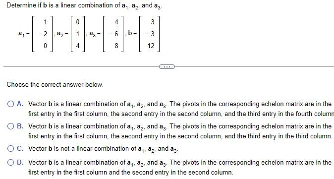 Solved Determine if b is a linear combination of a1,a2, and | Chegg.com