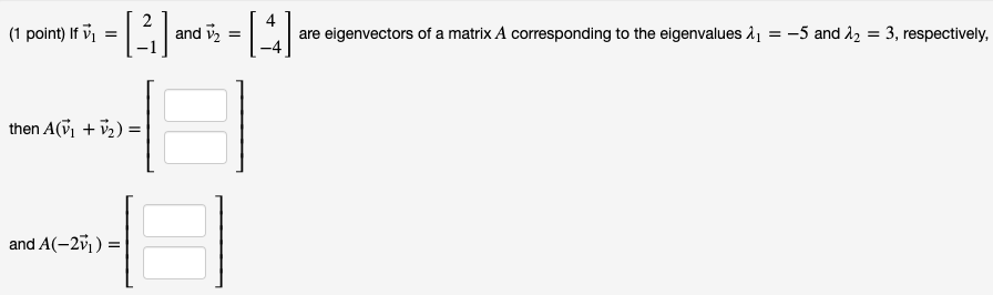 Solved (1 point) If v1=[2−1] and v2=[4−4] are eigenvectors | Chegg.com