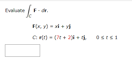 Solved Evaluate ∫C﻿F*dr.F(x,y)=ξ+yjC:r(t)=(7t+2)i+tj,0≤t≤1 | Chegg.com