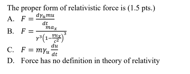 Solved The proper form of relativistic force is (1.5 pts.) | Chegg.com