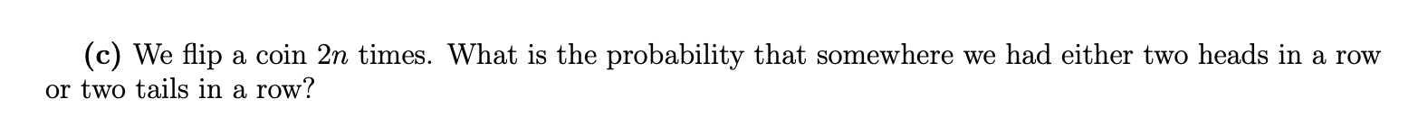 Solved (c) We flip a coin 2n times. What is the probability | Chegg.com