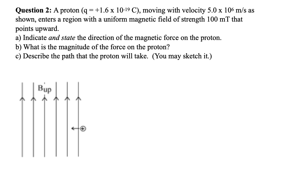 Solved Question 2: A proton (q= +1.6 x 10-19 C), moving with | Chegg.com