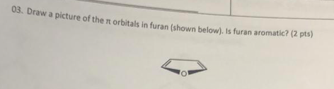Solved 03. Draw a picture of the rt orbitals in furan (shown | Chegg.com