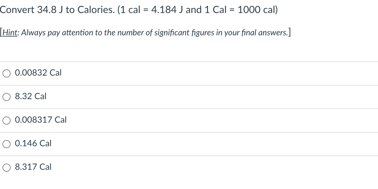 Solved Convert 34.8 J to Calories. (1 cal = 4.184 J and 1 | Chegg.com