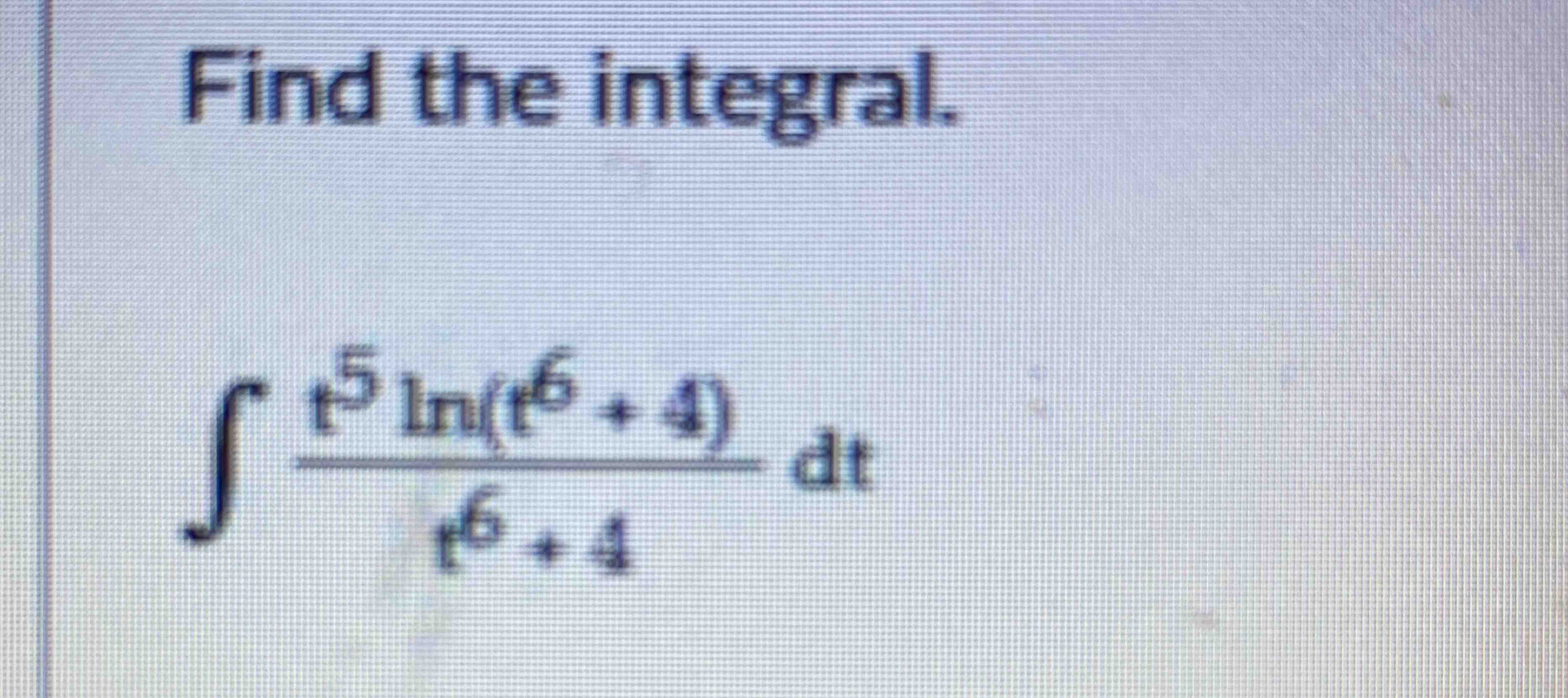 Solved Find The Integral ∫﻿﻿t5ln T6 4 T6 4dt