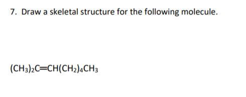 Solved 7. Draw a skeletal structure for the following | Chegg.com