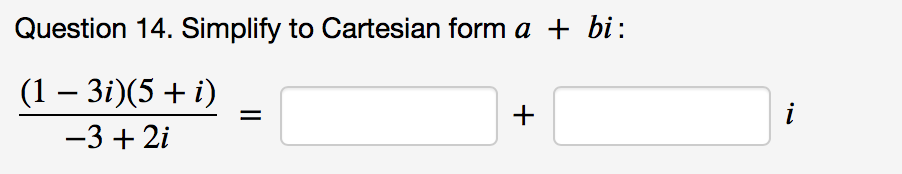 Solved Question 14. Simplify to Cartesian form a + bi: (1 – | Chegg.com