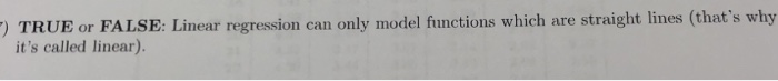 Solved ) TRUE or FALSE: Linear regression can only model | Chegg.com