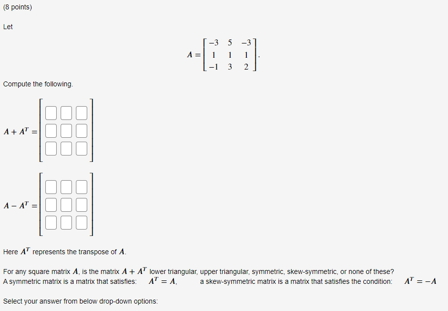 Solved A=⎣⎡−31−1513−312⎦⎤ Compute the following. A+AT=[] | Chegg.com