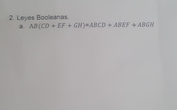 Solved 2. Leyes Booleanas. a, AB(CD + EF + GH)=ABCD + ABEF + | Chegg.com