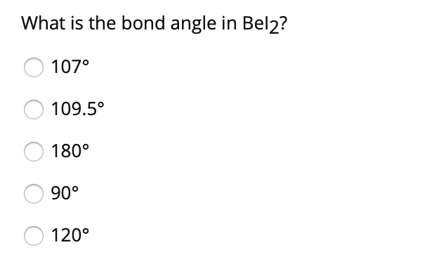 Solved What is the bond angle in Bel2? 107° 109.5° 180° 90° | Chegg.com