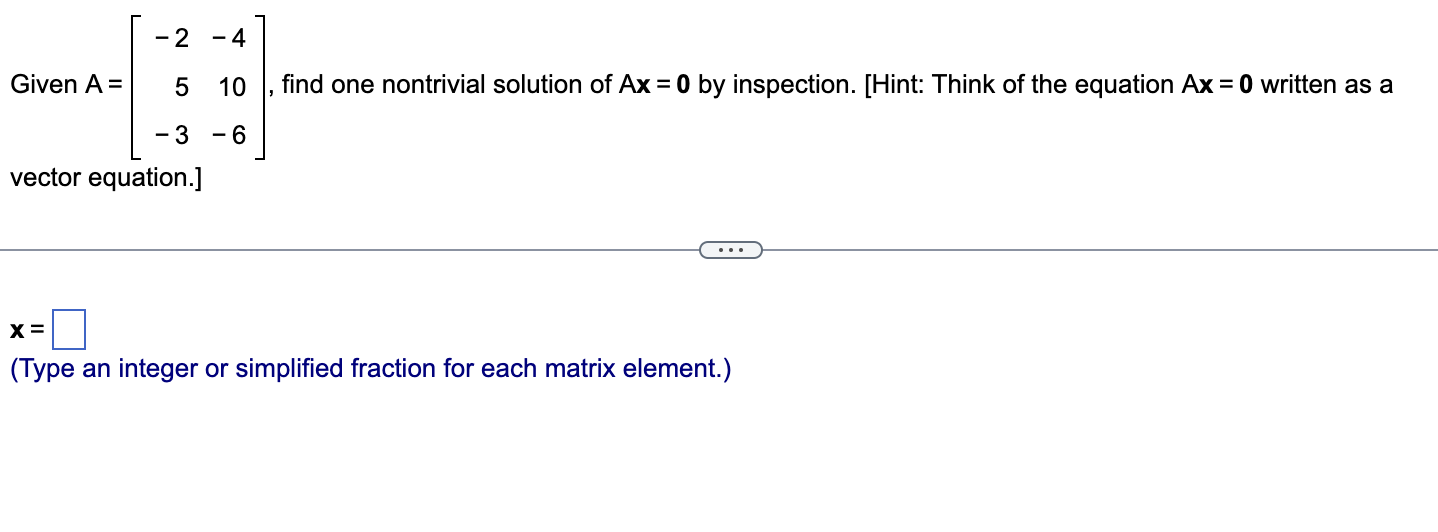 Solved Given A=⎣⎡−25−3−410−6⎦⎤ find one nontrivial solution | Chegg.com