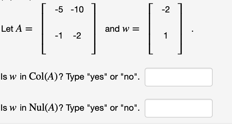 Solved -5 -10 -2 Let A = and w - 1 -2 Is w in Col(A)? Type | Chegg.com