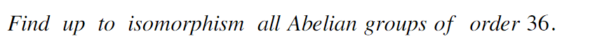 Solved Find up to isomorphism all Abelian groups of order | Chegg.com