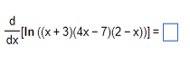 Solved ddx[ln((x+3)(4x-7)(2-x))]= | Chegg.com