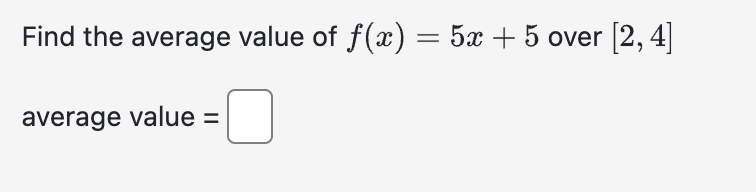 Solved Find the average value of f(x)=5x+5 over [2,4] | Chegg.com