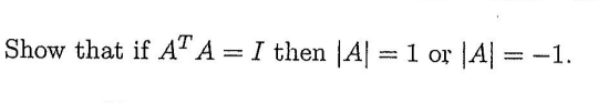 Solved Show that if ATA=I then ∣A∣=1 or ∣A∣=−1. | Chegg.com