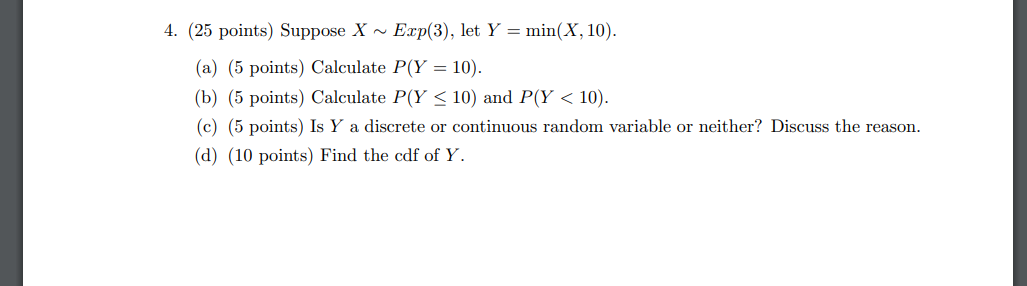 Solved 4. (25 points) Suppose X∼Exp(3), let Y=min(X,10). (a) | Chegg.com Solved 4. (25 points) Suppose X∼Exp(3), let Y=min(X,10). (a) | Chegg.com