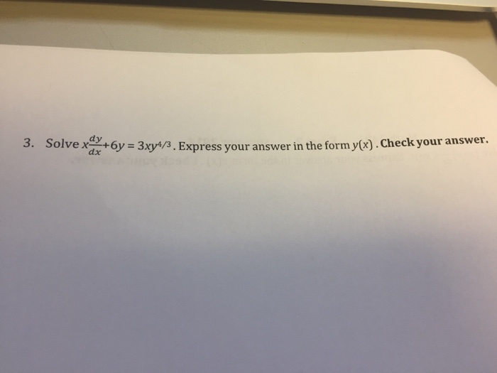 Solved Solve x dy/dx + 6y = 3xy^4/3. Express your answer in | Chegg.com