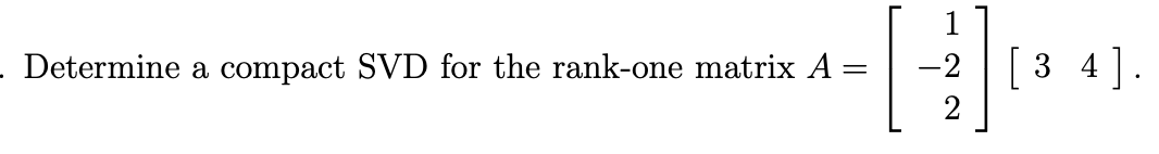 Solved - Determine a compact SVD for the rank-one matrix A = | Chegg.com