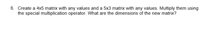 Solved 6. Create a 4×5 matrix with any values and a 5×3 | Chegg.com