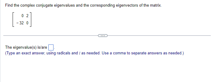 Solved Find the complex conjugate eigenvalues and the | Chegg.com