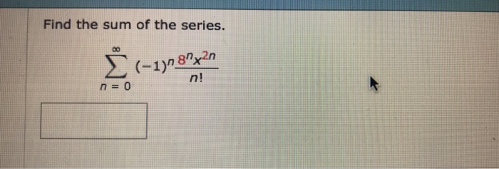 Solved Find the sum of the series. 8nx2n n! (-1)n n=0 | Chegg.com