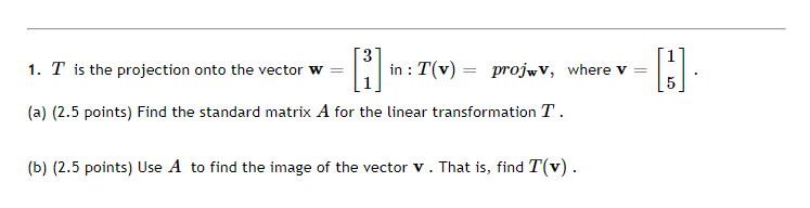 Solved 1. T is the projection onto the vector w in : T(v) = | Chegg.com