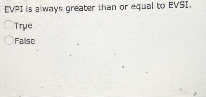 Solved EVPI is always greater than or equal to EVSI. False | Chegg.com