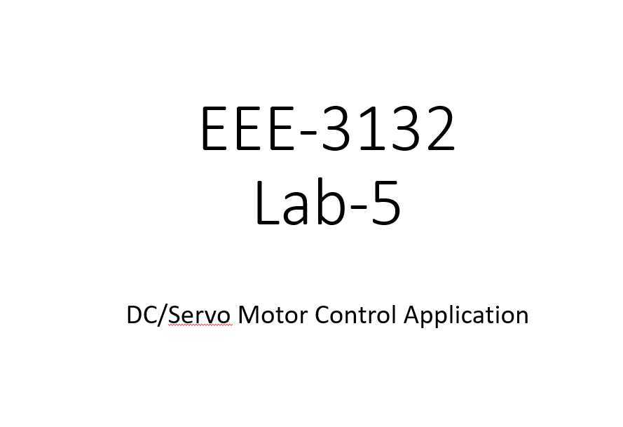 Solved EEE-3132 Lab-5 DC/Servo Motor Control Application | Chegg.com