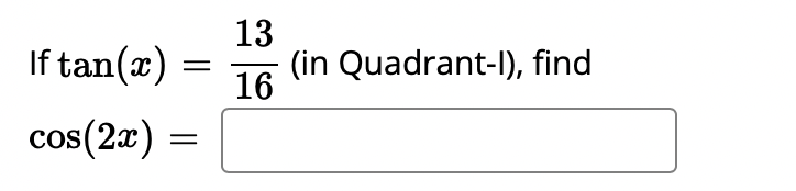 Solved If tan(x)=1613 (in Quadrant-I), find cos(2x)= | Chegg.com