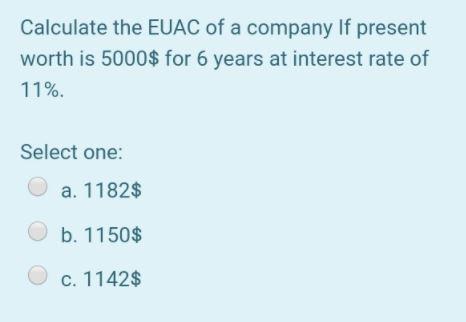 Solved Calculate the EUAC of a company If present worth is | Chegg.com
