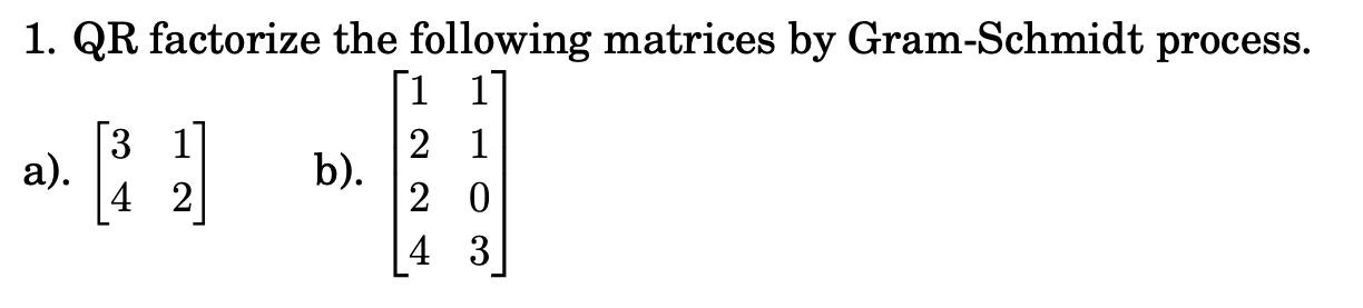 Solved 1. QR factorize the following matrices by | Chegg.com