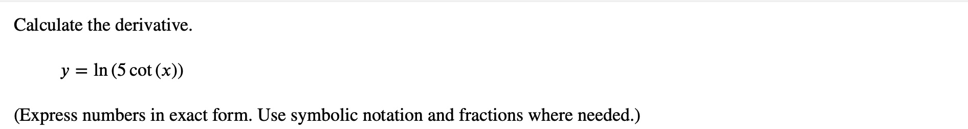 Solved Calculate the derivative. y=ln(5cot(x)) (Express | Chegg.com