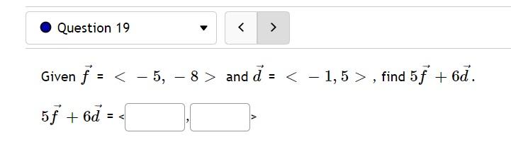 Solved Given f= −5,−8> and d= −1,5>, find 5f+6d. 5f+6d= | Chegg.com