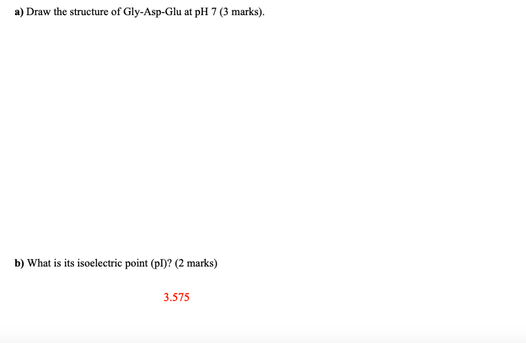 Solved a) Draw the structure of Gly-Asp-Glu at pH 7 (3 | Chegg.com