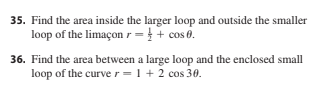 Solved 35. Find the area inside the larger loop and outside | Chegg.com