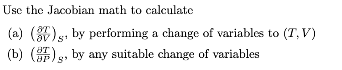 Solved Use the Jacobian math to calculate (a) (∂V∂T)S, by | Chegg.com