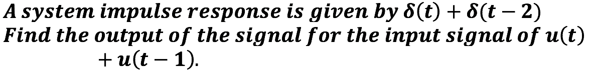 Solved A system impulse response is given by δ(t)+δ(t−2) | Chegg.com